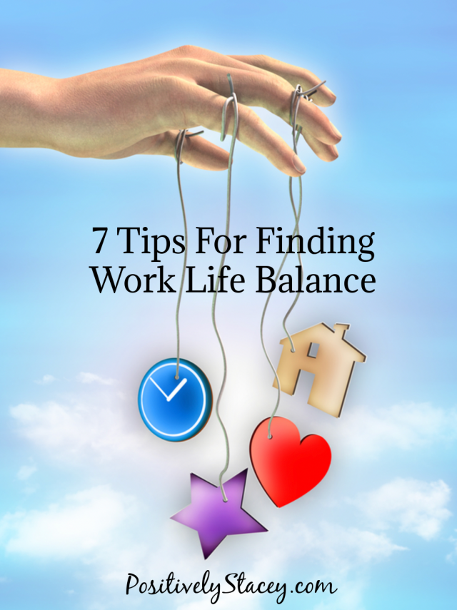 7 Tips For Finding Work Life Balance - Positively Stacey